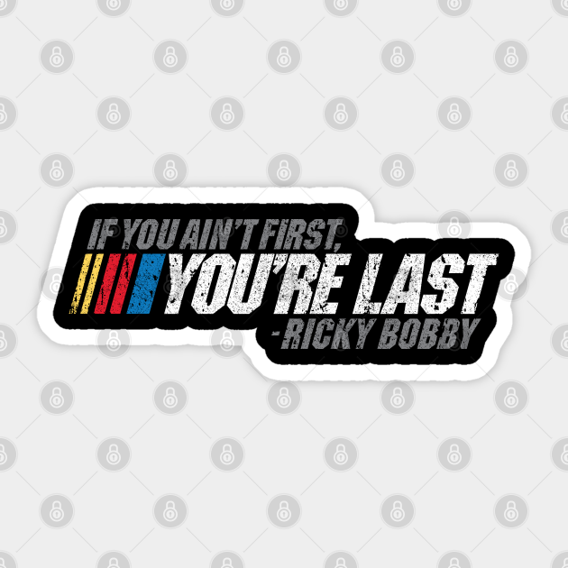 If You Ain't First, You're Last - Ricky Bobby - Ricky Bobby - Sticker | TeePublic